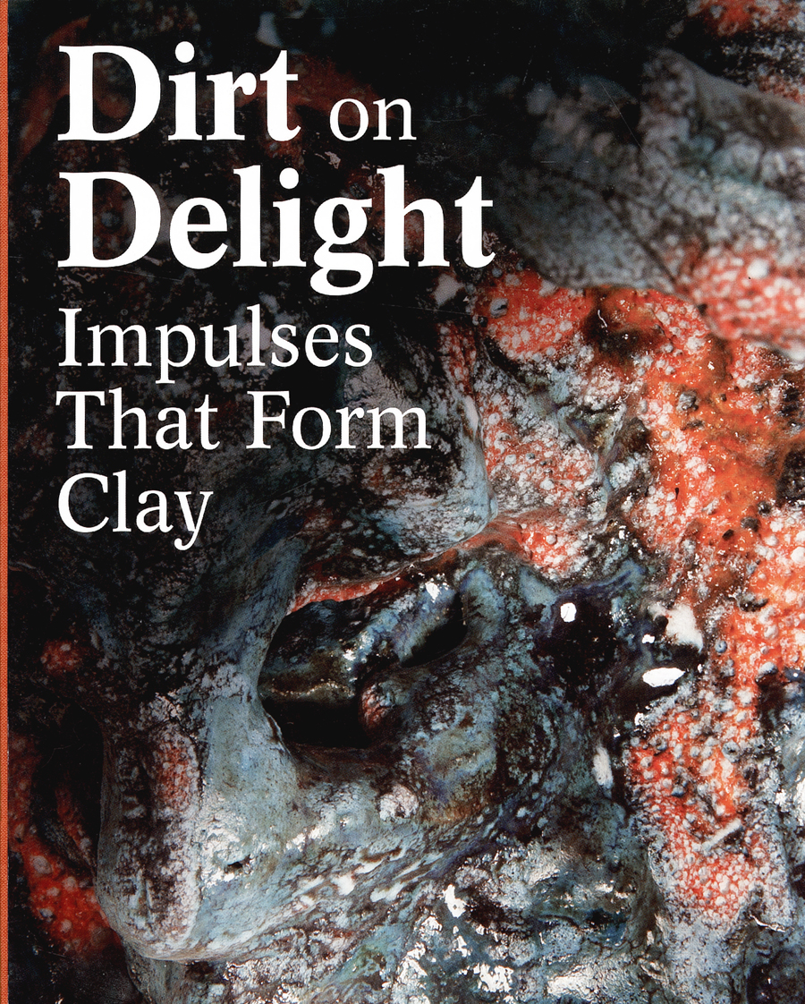 Dirt on Delight: Impulses That Form Clay - ARTBOOK|D.A.P.