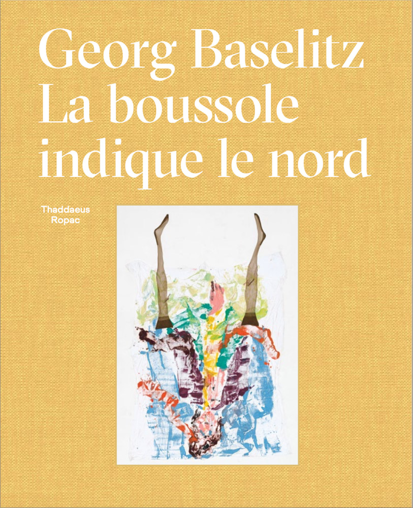 Georg Baselitz: La Boussole Indique le Nord - ARTBOOK