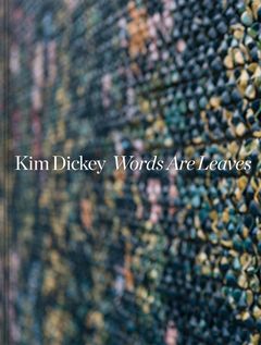 Kim Dickey: Words Are Leaves - ARTBOOK|D.A.P.