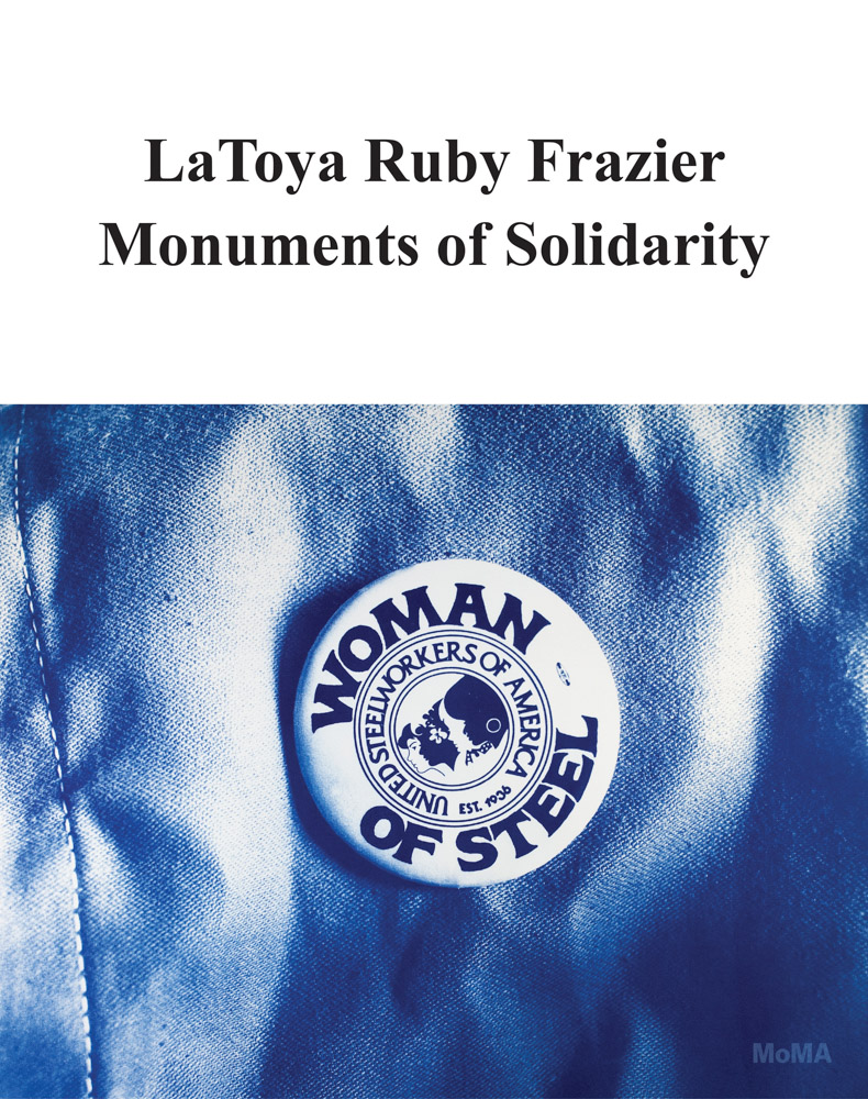 LaToya Ruby Frazier: Monuments of Solidarity - ARTBOOK