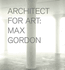 Max Gordon: Architect for Art - ARTBOOK|D.A.P.