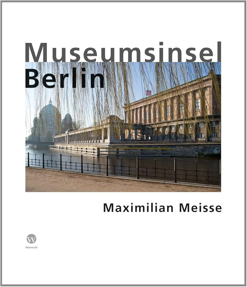 Maximillian Meisse: Museumsinsel Berlin - ARTBOOK|D.A.P.