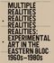 Multiple Realities: Experimental Art in the Eastern Bloc 1960s–1980s