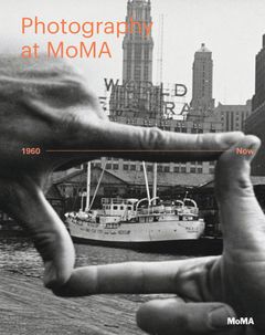 Photography at MoMA: 1960 to Now - ARTBOOK|D.A.P.