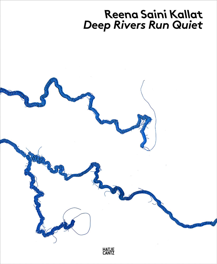 Reena Saini Kallat: Deep Rivers Run Quiet - ARTBOOK