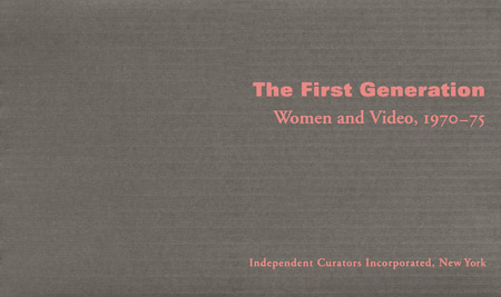 The First Generation: Women And Video, 1970-75T - ARTBOOK