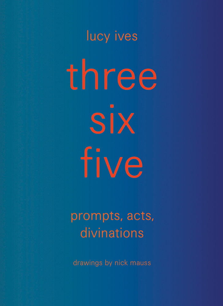 three six five: prompts, acts, divinations (an inexhaustible compendium ...