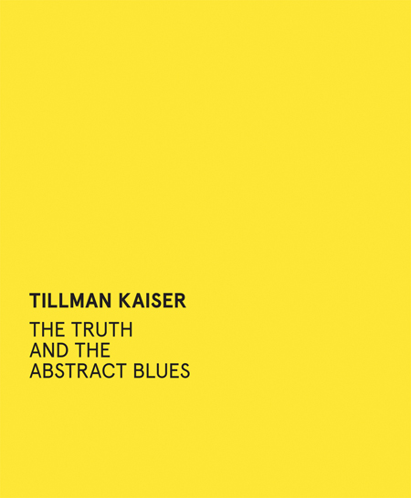 Tillman Kaiser: The Truth and the Abstract Blues - ARTBOOK