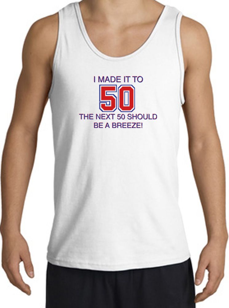 50th Birthday Tank Top I Made It To 50 Tanktop White - I MADE IT TO 50 ...