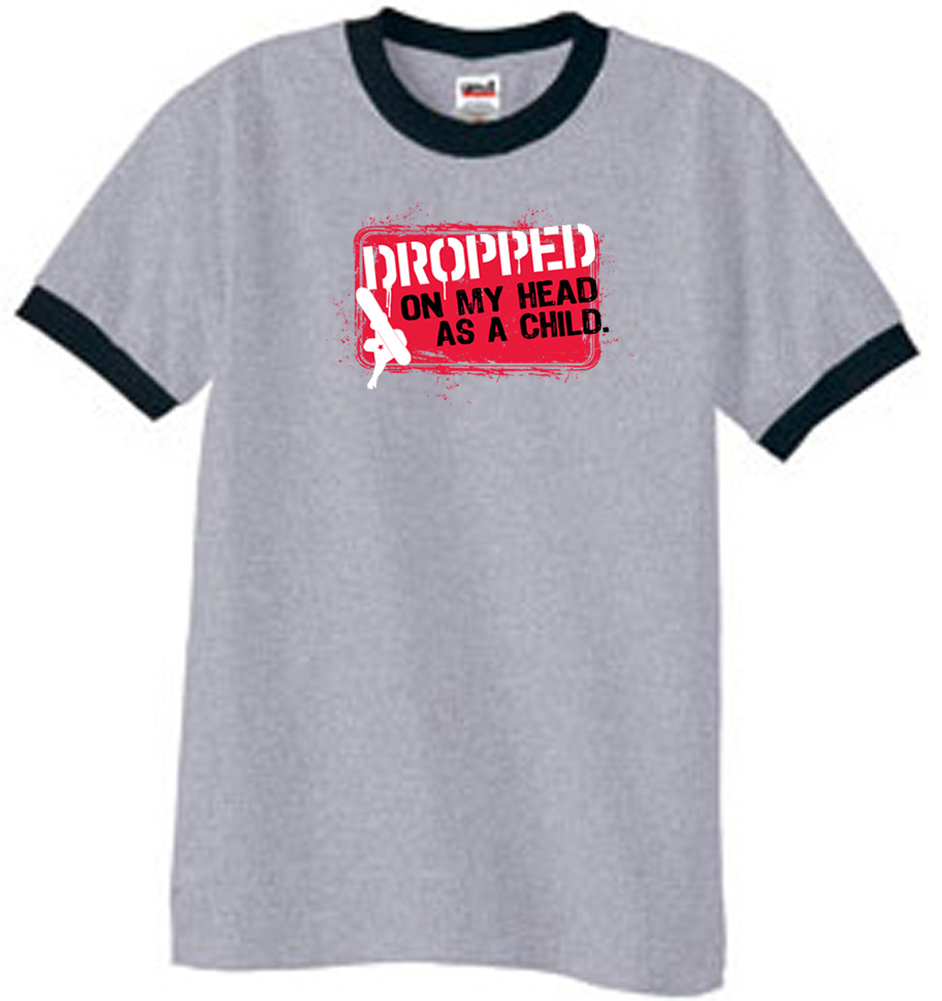 Funny Ringer T-Shirt - Dropped On My Head As A Child Adult Tee Shirts ...