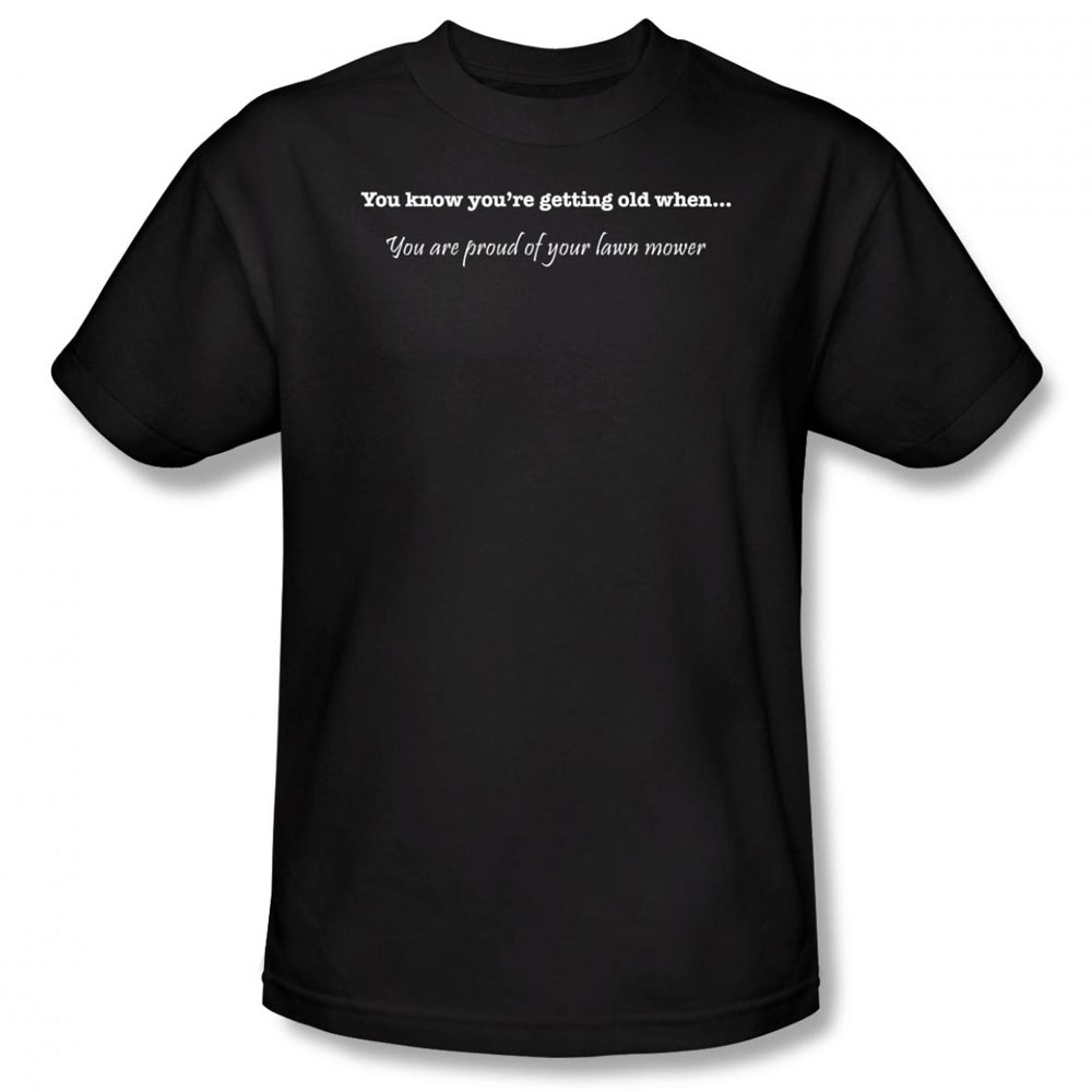 Getting Old T-shirt Proud of Lawn Mower Black Tee - You're Getting Old ...