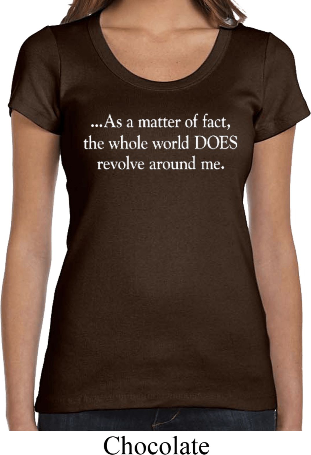 World Revolves Around Me Ladies Scoop Neck Shirt - World Revolves ...