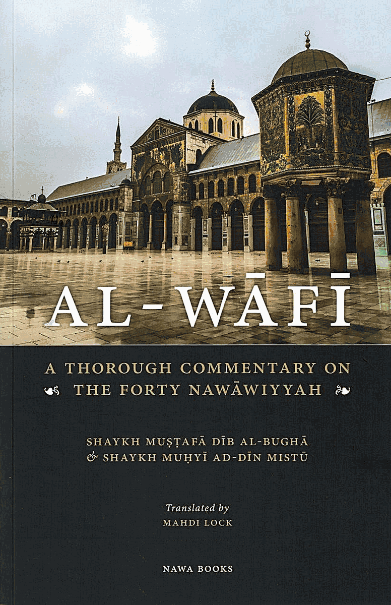 Al-Wafi: A Thorough Commentary of the Forty Nawawiyyah (Shaykh Mustafa ...