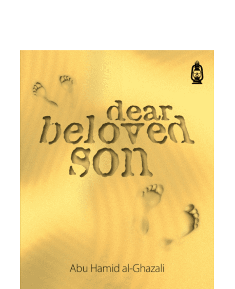 Dear Beloved Son : Counsels of Wisdom from Imam Ghazali