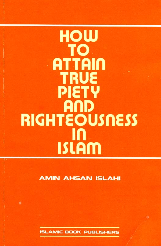 How to Attain True Piety and Righteousness in Islam (Amin Ahsan Islahi)