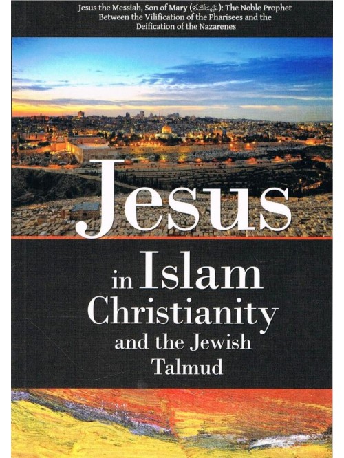 Jesus in Islam Christianity and the Jewish Talmud (Abu Iyad Amjad bin ...