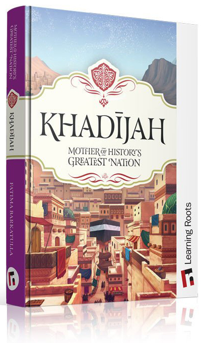 Khadijah : Mother of History's Greatest Nation (Fatima Barkatulla) Ages 9+