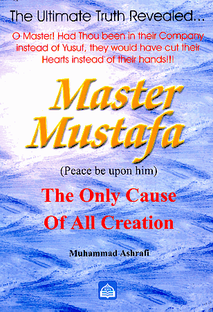 Master Mustafa : The Only Cause of All Creation (Muhammad Ashrafi)