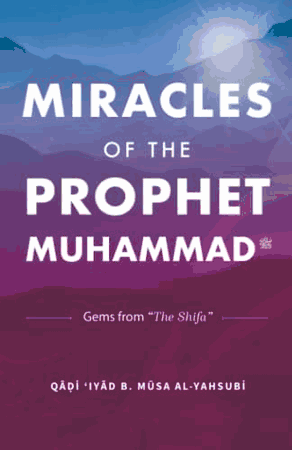 Miracles of the Prophet Muhammad (pbuh) Qadi 'Iyad b. Musa Al-Yahsubi