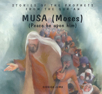 Musa (Moses) : Peace Be upon Him : Stories of the Prophets from the Qur ...