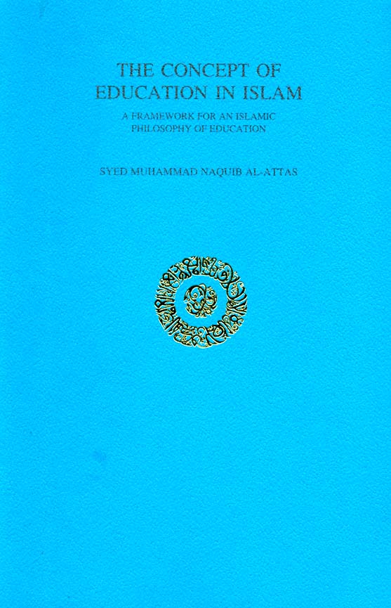 The Concept of Education in Islam : A Framework for an Islamic Philosophy of Education (Syed ...