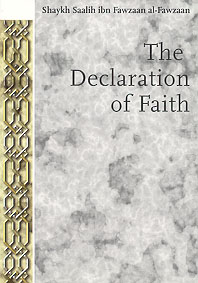 The Declaration of Faith (Shaykh Saalih ibn Fawzaan al-Fazwaan)