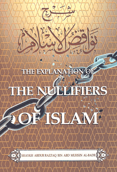 The Explanation of the Nullifiers in Islam (Shaykh Abdur Razzaaq bin ...