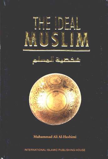 The Ideal Muslim : The True Islamic Personality as Defined in the Qur'an and Sunnah (Dr ...