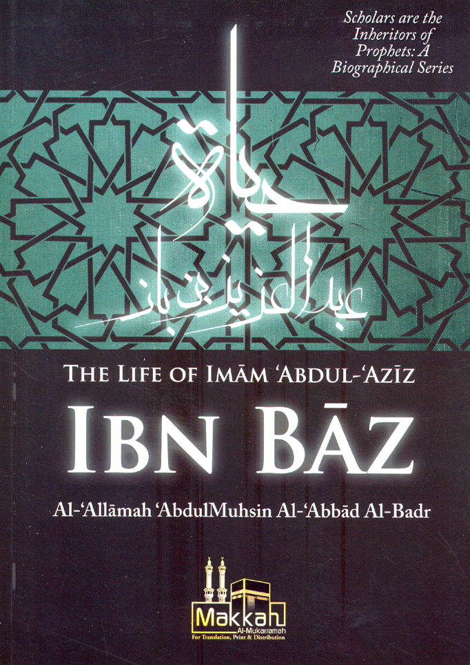The Life of Imam Abdul-Aziz Ibn Baz (Al Allamah Abdul Muhsin al-Abbad ...