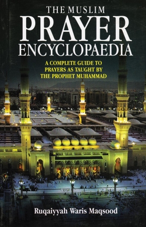 The Muslim Prayer Encyclopedia : A Complete Guide to Prayers as Taught ...