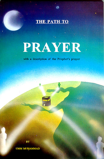 The Path to Prayer : With a Description of the Prophet's Prayer (Umm Muhammad)