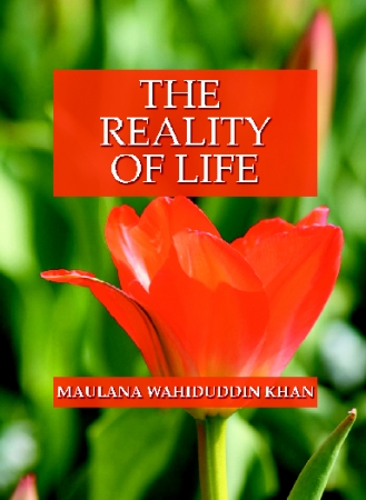 The Reality of Life by Maulana Wahiduddin Khan