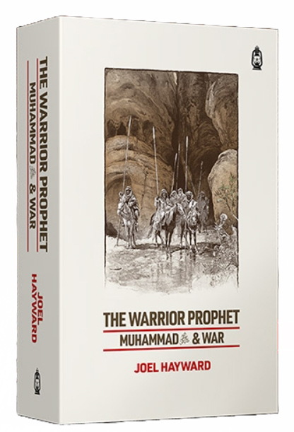The Warrior Prophet : Muhammad (sws) & War (Joel Hayward)