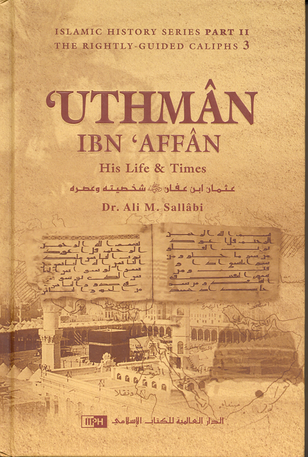 Uthman ibn Affan : His Life and Times (Dr. Ali M Sallabi) Islamic History Series - The Rightly ...