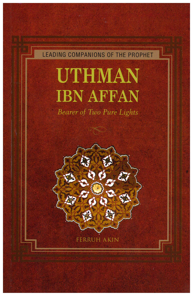 Uthman Ibn Affan : Bearer of Two Pure Lights : Leading Companions of ...