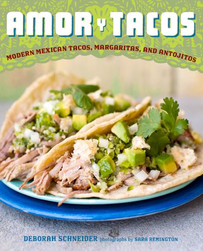Amor y Tacos: Modern Mexican Tacos, Margaritas and Antojitos by Deborah ...