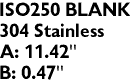 ISO250 Stainless Blank (ISO250-1000-SB)