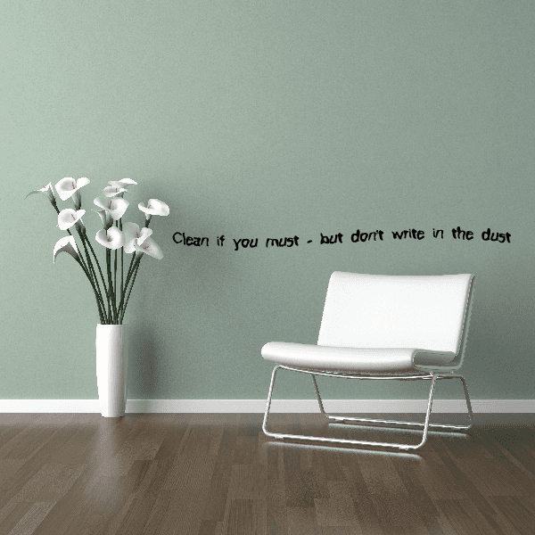 Clean if you must but dont write in the dust Wall Decal