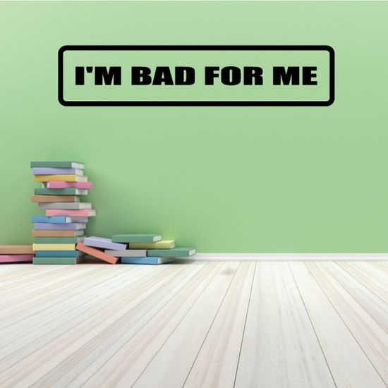 I'm Bad For Me Decal
