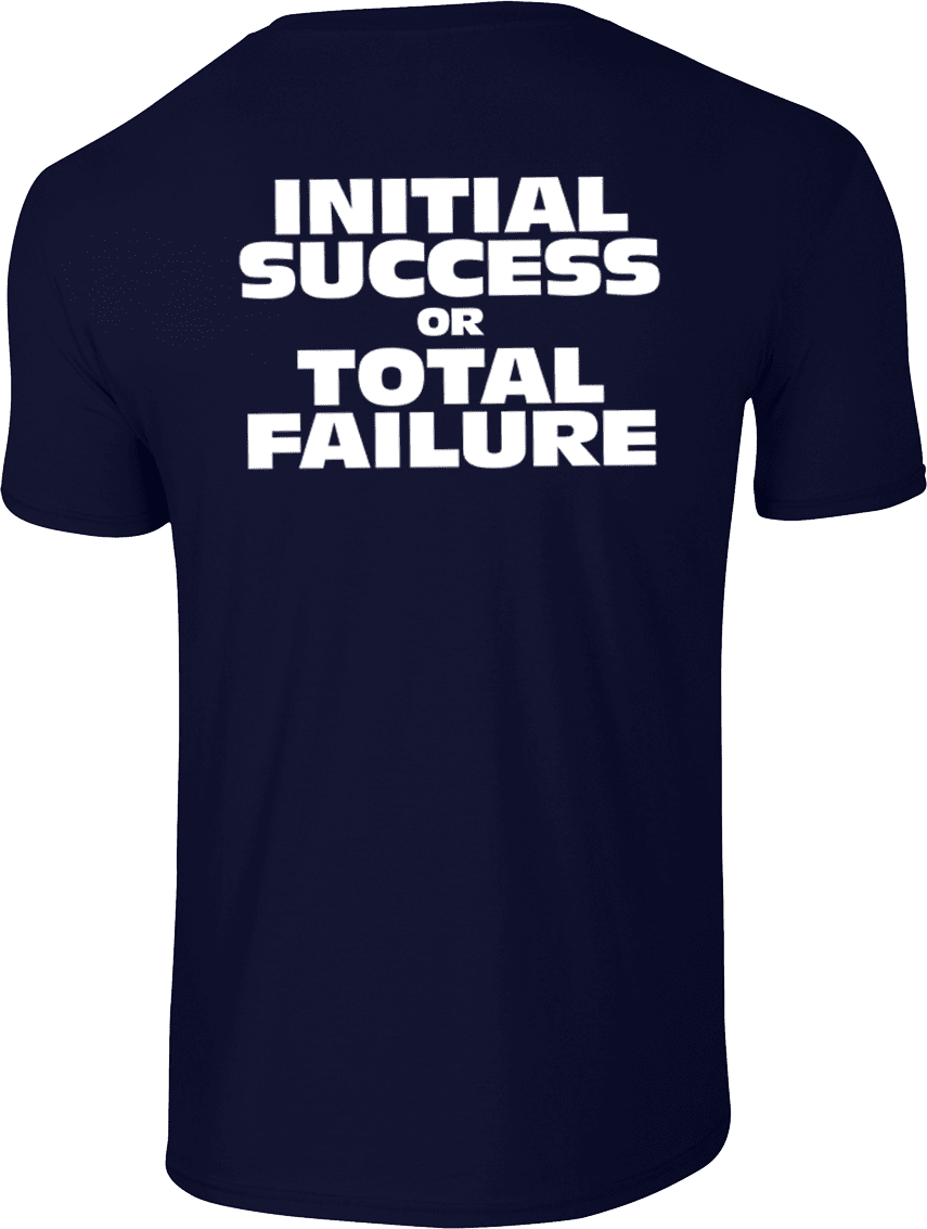 White Print Initial Success or Total Failure Shirt