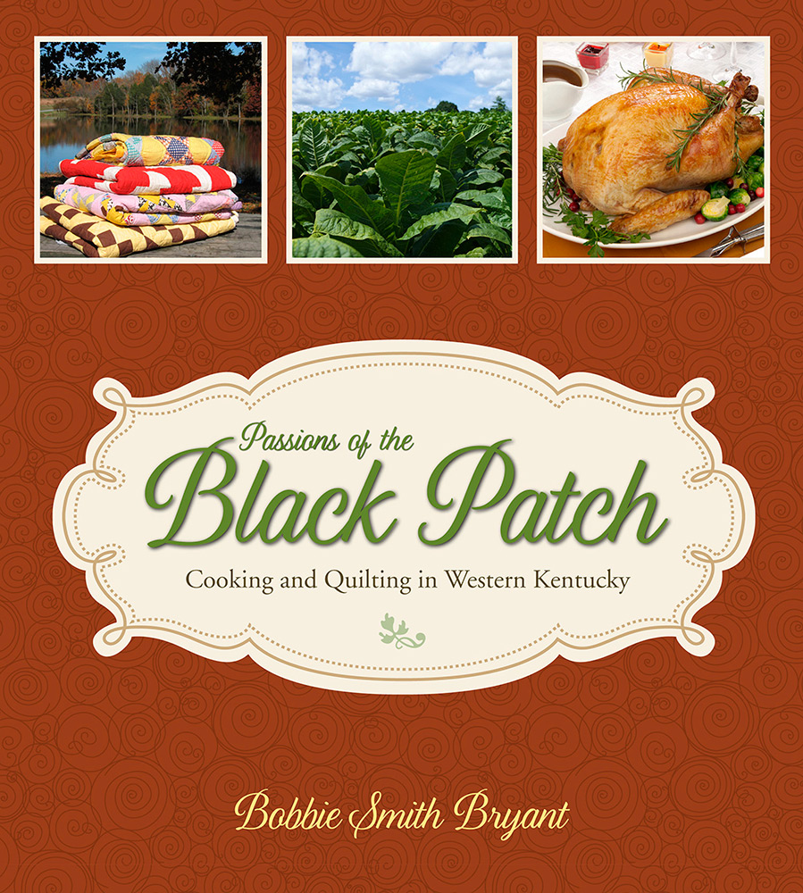 Passions of the Black Patch: Cooking and Quilting in Western Kentucky ...