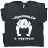 Your Problem Is Obvious T Shirt | Funny T Shirts | Offensive T Shirt Saying